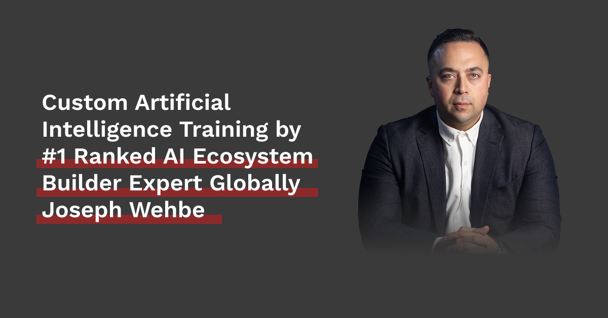 Custom AI Training by Joseph Wehbe | #1 Ranked AI Ecosystem Builder